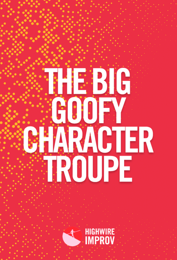 The Big Goofy Character Troupe - Highwire Improv